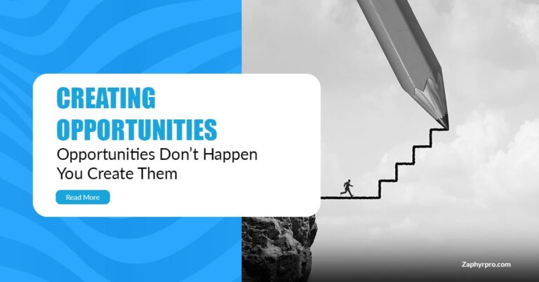 Creating Opportunities: Opportunities Don't Happen You Create Them